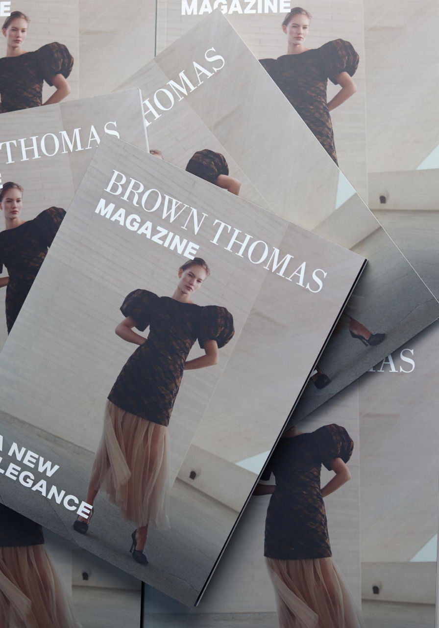 PICK UP YOUR COPY OF THE BROWN THOMAS MAGAZINE